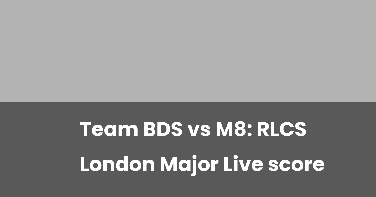 Team BDS vs M8: RLCS London Major Live score | esports.gg